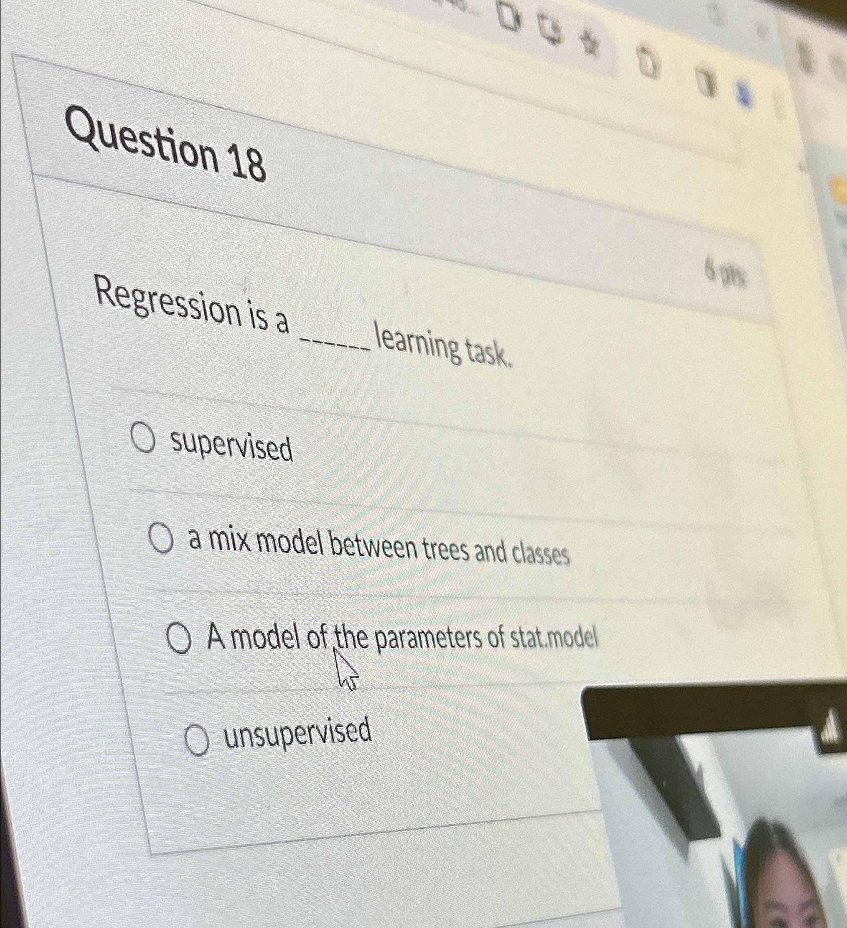 Solved Question 18Regression is a learning task.superviseda | Chegg.com