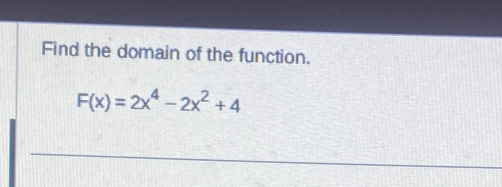 Solved Find the domain of the function.F(x)=2x4-2x2+4 | Chegg.com