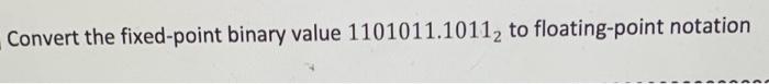 Solved Convert the fixed-point binary value 1101011.10112 to | Chegg.com