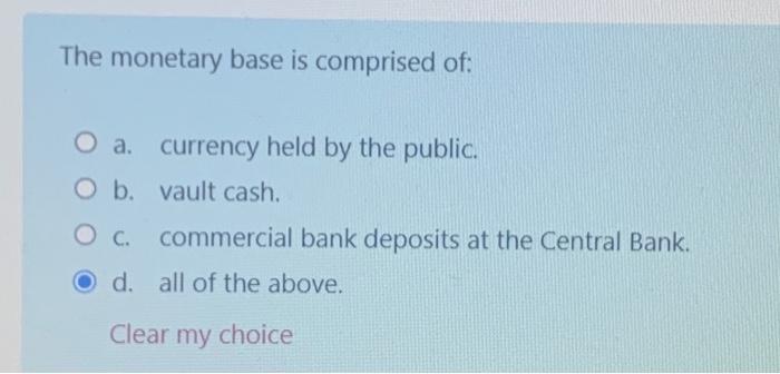 Solved The monetary base is comprised of: a. currency held | Chegg.com