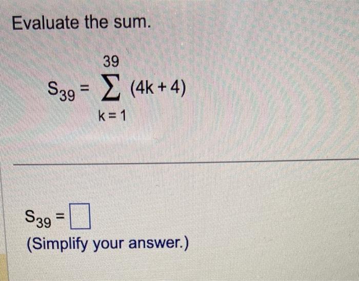 Solved Evaluate the sum. S39=∑k=139(4k+4) S39= (Simplify | Chegg.com