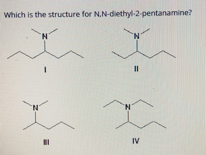 Solved Which is the structure for N,N-diethyl-2-pentanamine? | Chegg.com
