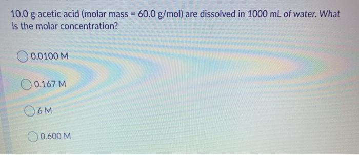 Solved 10.0 g acetic acid (molar mass = 60.0 g/mol) are | Chegg.com