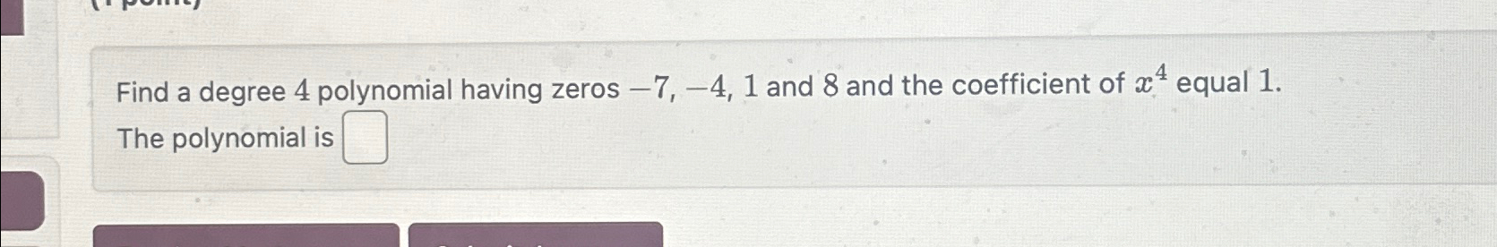 Solved Find a degree 4 ﻿polynomial having zeros -7,-4,1 ﻿and | Chegg.com