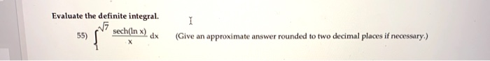 Solved Evaluate the definite integral. 55) sech(In x) dx $ 1 | Chegg.com