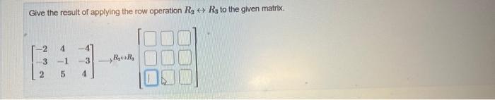 Solved Give the result of applying the row operation R2↔R3 | Chegg.com
