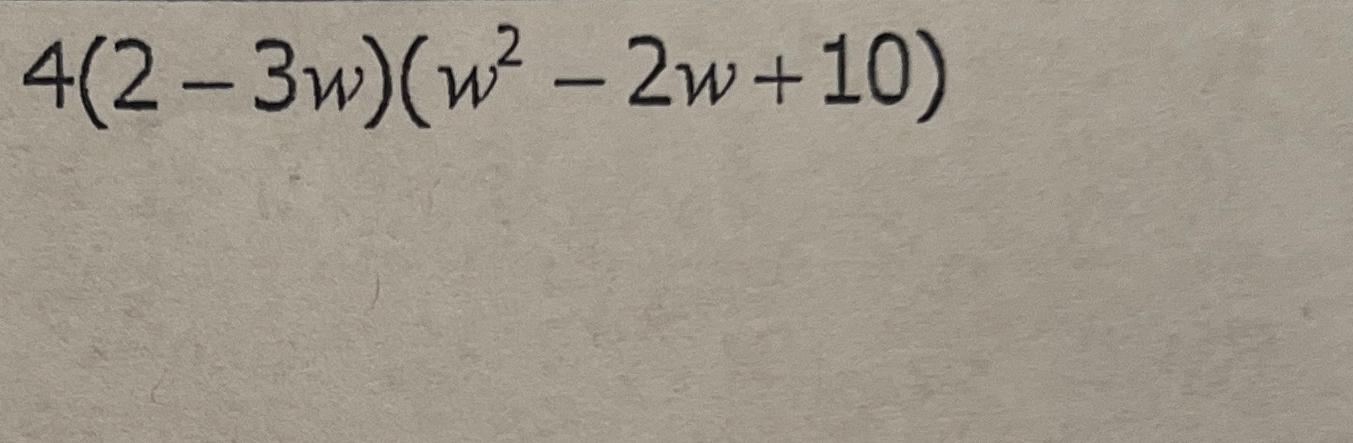 Solved 4(2-3w)(w2-2w+10) | Chegg.com