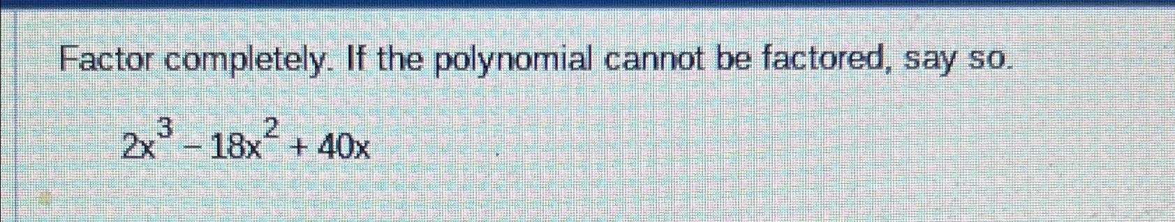 Solved Factor completely. If the polynomial cannot be | Chegg.com