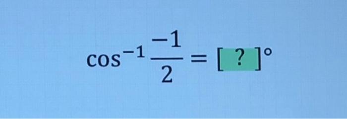 Solved -1 cos-1 끌 = = [? ]° 2 | Chegg.com