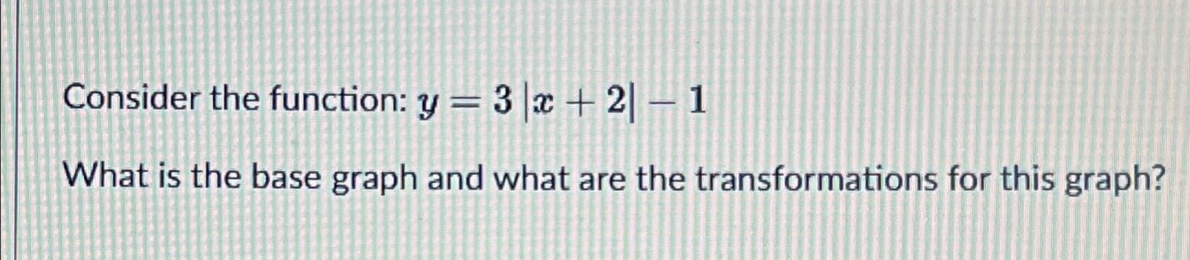 Solved Consider the function: y=3|x+2|-1What is the base | Chegg.com