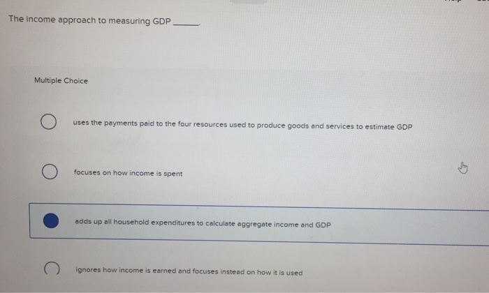 Solved The income approach to measuring GDP Multiple Choice | Chegg.com