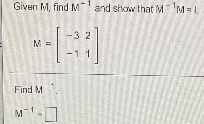 Solved - Given M, find M 1 and show that M-1M=1. - 3 2 M = = | Chegg.com
