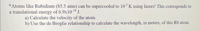 Solved *Atoms like Rubidium ( 85.5amu ) can be supercooled | Chegg.com