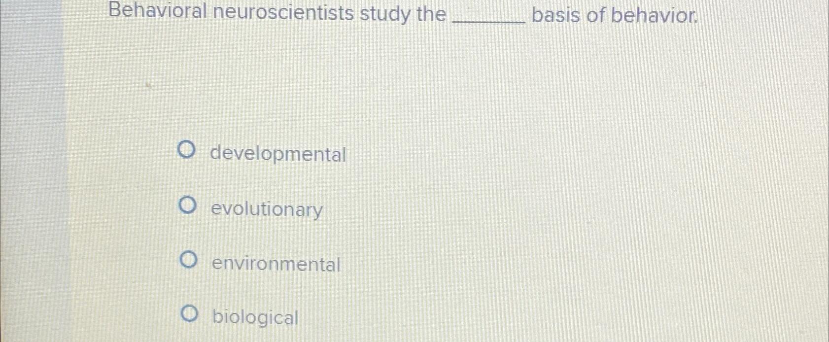 Solved Behavioral neuroscientists study the basis of | Chegg.com