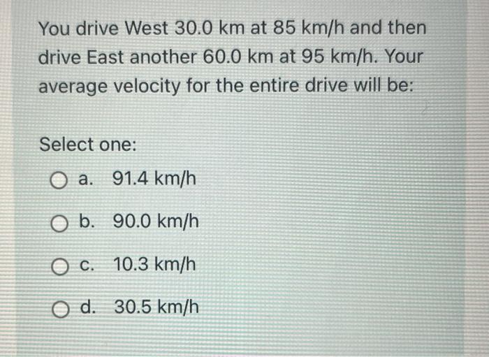 Solved You drive West 30.0 km at 85 km/h and then drive East | Chegg.com