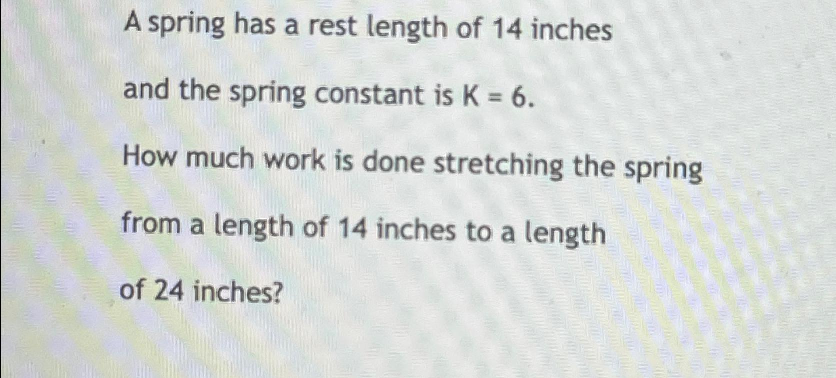 Solved A spring has a rest length of 14 ﻿inches and the | Chegg.com