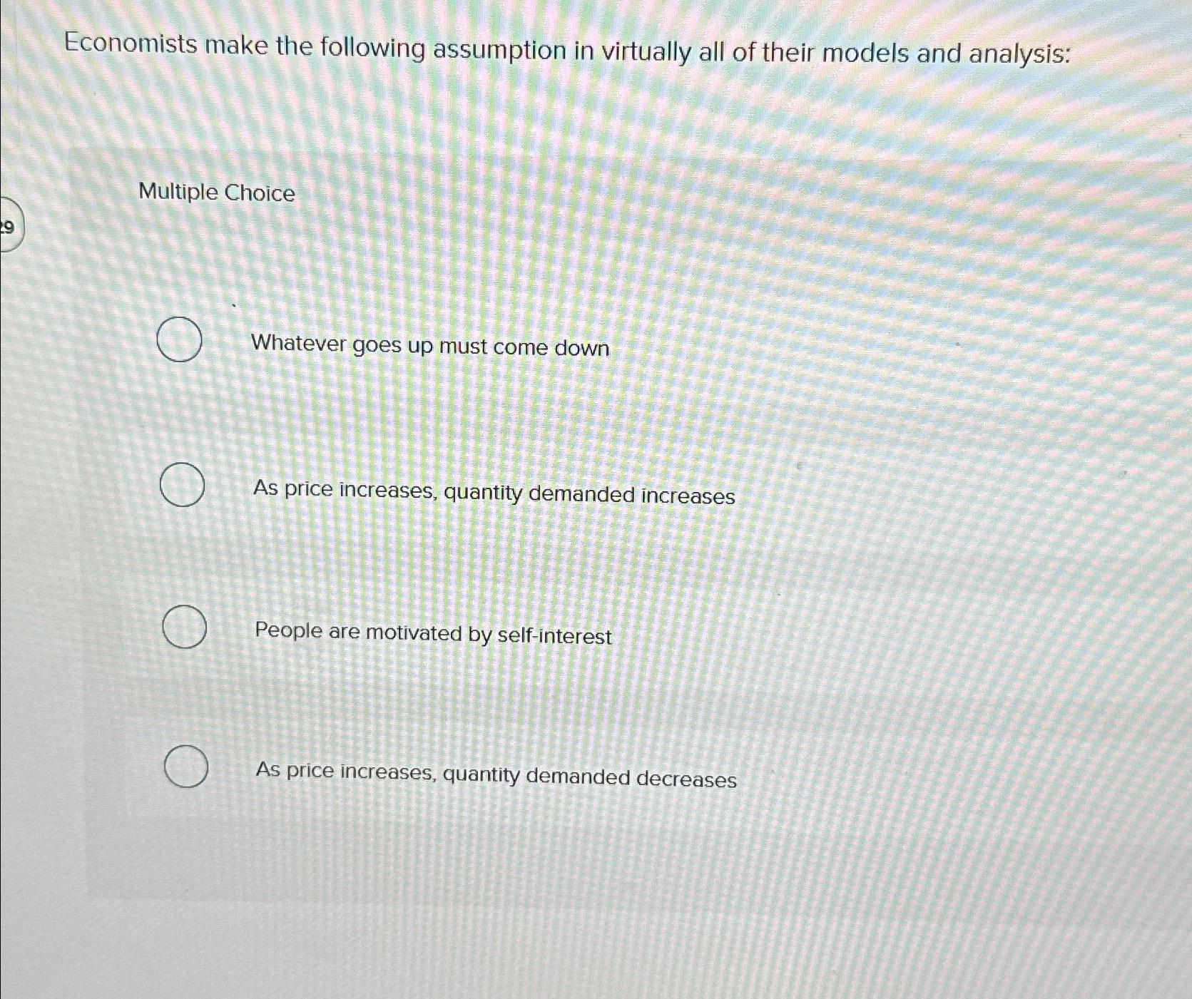 Solved Economists make the following assumption in virtually | Chegg.com