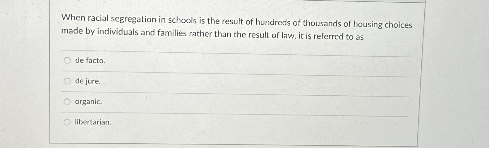 Solved When racial segregation in schools is the result of | Chegg.com