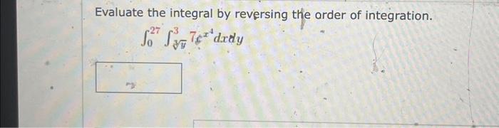 Solved Evaluate the integral by reversing the order of | Chegg.com