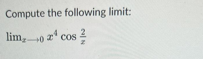 Solved Compute the following limit: limx→0x4cosx2 | Chegg.com