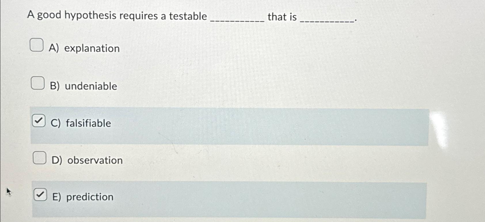 Solved A good hypothesis requires a testable that isA) | Chegg.com