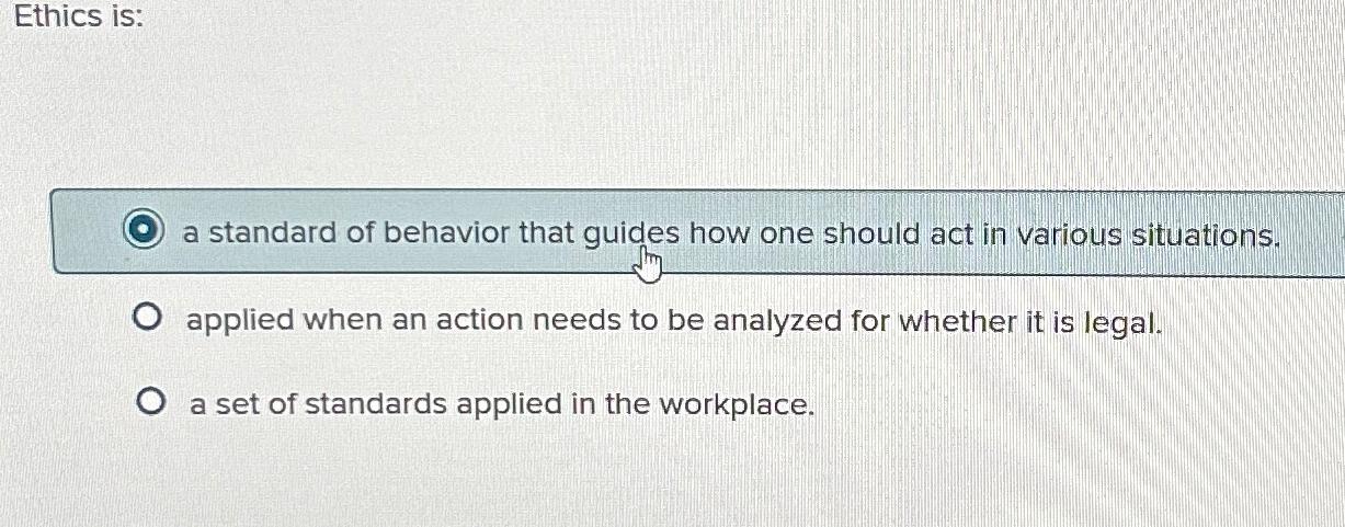 Solved Ethics is:a standard of behavior that guides how one | Chegg.com