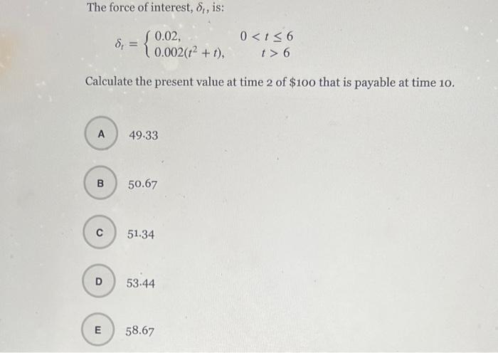 Solved The force of interest, δt, is: δt={0.02,0.002(t2+t),0 | Chegg.com
