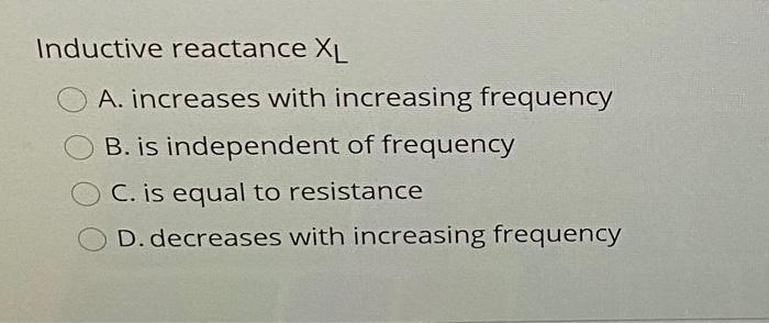Solved Inductive reactance XL A. increases with increasing | Chegg.com
