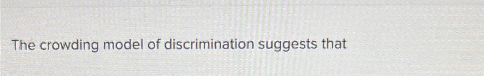 Solved The crowding model of discrimination suggests that | Chegg.com