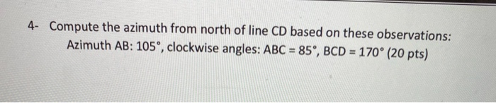 Solved 4- Compute the azimuth from north of line CD based on | Chegg.com