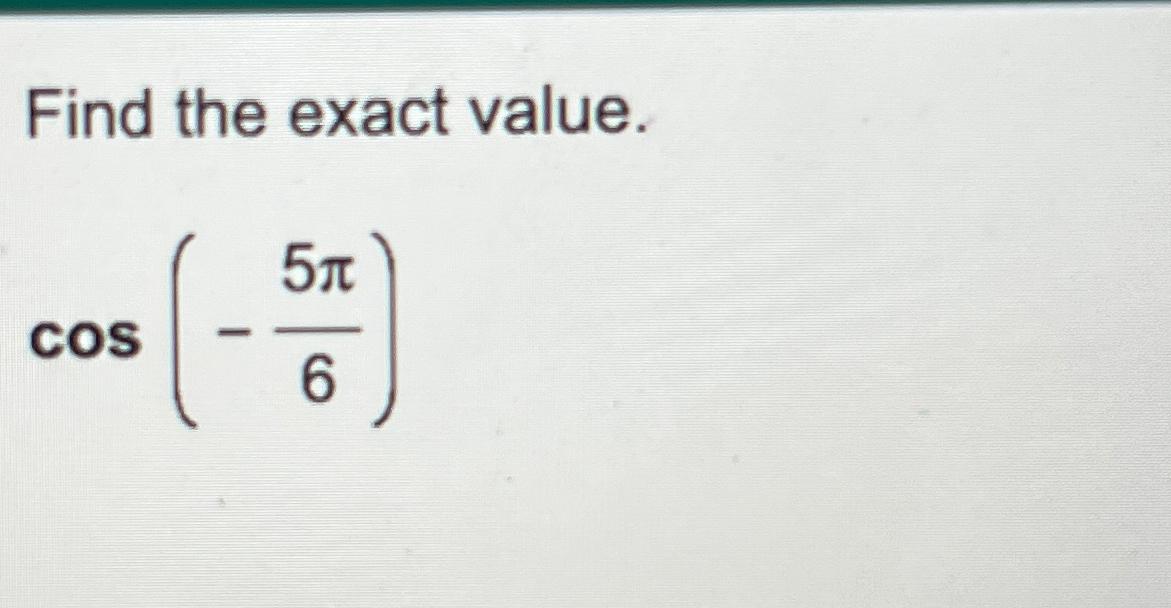 Solved Find the exact value.cos(-5π6) | Chegg.com