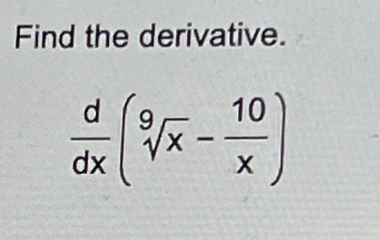 Solved Find the derivative.ddx(x9-10x) | Chegg.com