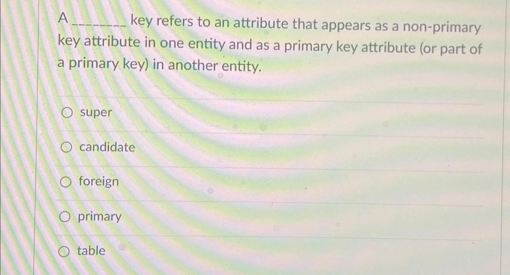 Solved A key refers to an attribute that appears as a | Chegg.com