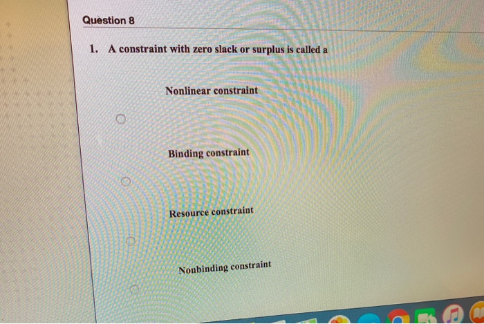 Solved Question 8 1. A constraint with zero slack or surplus | Chegg.com