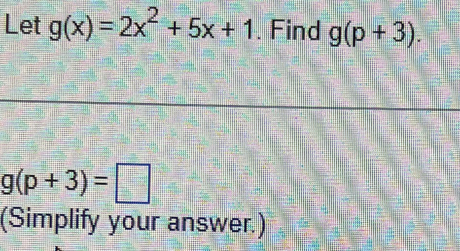 Solved Let g(x)=2x2+5x+1. Find g(p+3)g(p+3)=(Simplify your | Chegg.com Solved Let g(x)=2x2+5x+1. Find g(p+3)g(p+3)=(Simplify your | Chegg.com