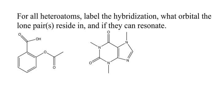 Solved For all heteroatoms, label the hybridization, what | Chegg.com