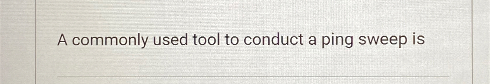 Solved A commonly used tool to conduct a ping sweep is | Chegg.com