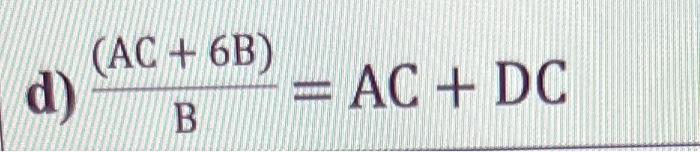 Solved d) B(AC+6 B)=AC+DC | Chegg.com
