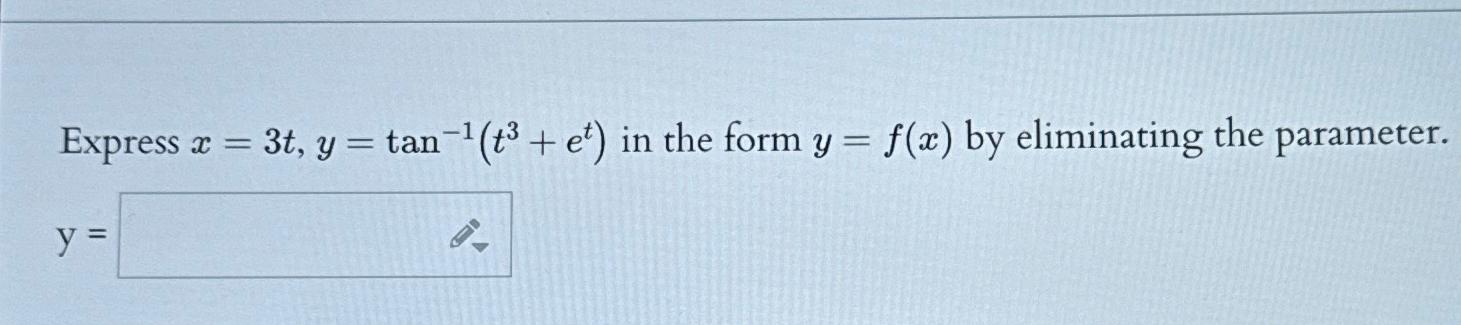Solved Express x=3t,y=tan-1(t3+et) ﻿in the form y=f(x) ﻿by | Chegg.com
