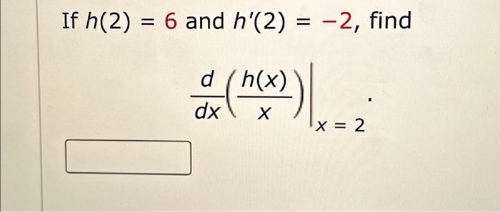Solved If h(2) = 6 and h'(2) = −2, find d (h(x) dx X x = 2 | Chegg.com
