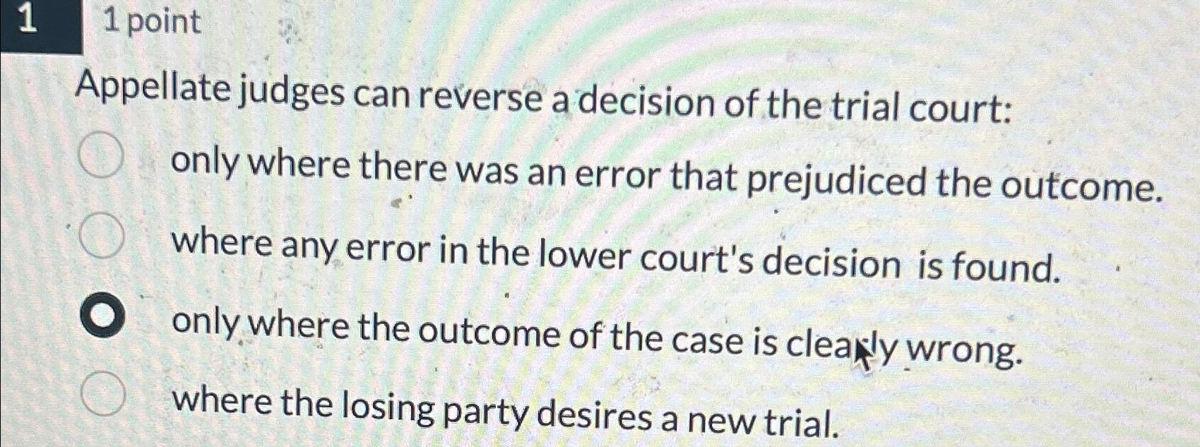 Solved 1 ﻿pointAppellate judges can reverse a decision of | Chegg.com