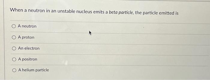 Solved When a neutron in an unstable nucleus emits a beta | Chegg.com