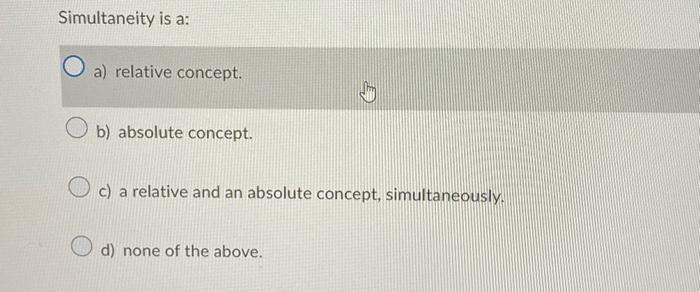 Solved Simultaneity is a: a) relative concept. b) absolute | Chegg.com