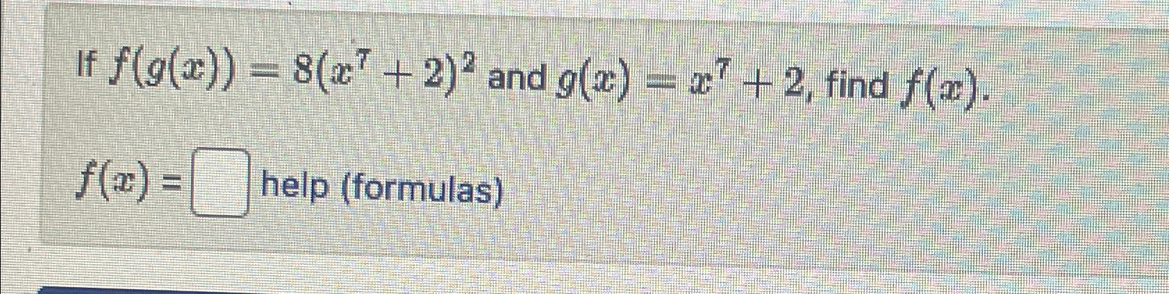 Solved If f(g(x))=8(x7+2)2 ﻿and g(x)=x7+2, ﻿find f(x) ﻿And | Chegg.com