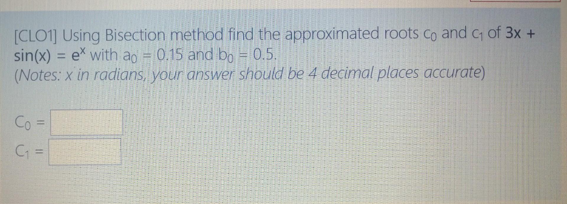 Solved [CLO1] Using Bisection method find the approximated | Chegg.com