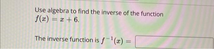 Solved Use algebra to find the inverse of the function | Chegg.com