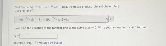 Solved Find the derivative of: −7e−7xcos(−8x). [Hint: use | Chegg.com