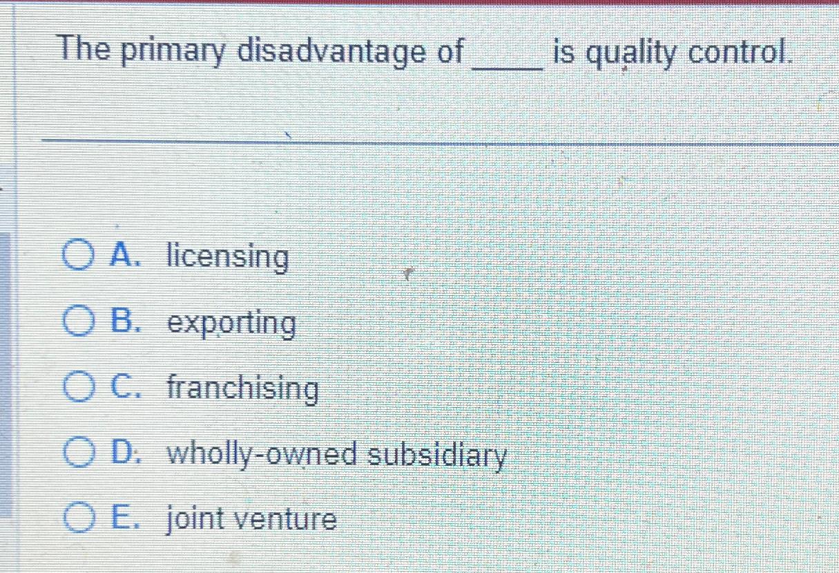 Solved The primary disadvantage of is quality control.A. | Chegg.com