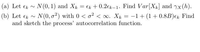 Solved (a) Let ϵk∼N(0,1) and Xk=ϵk+0.2ϵk−1. Find Var[Xk] and | Chegg.com
