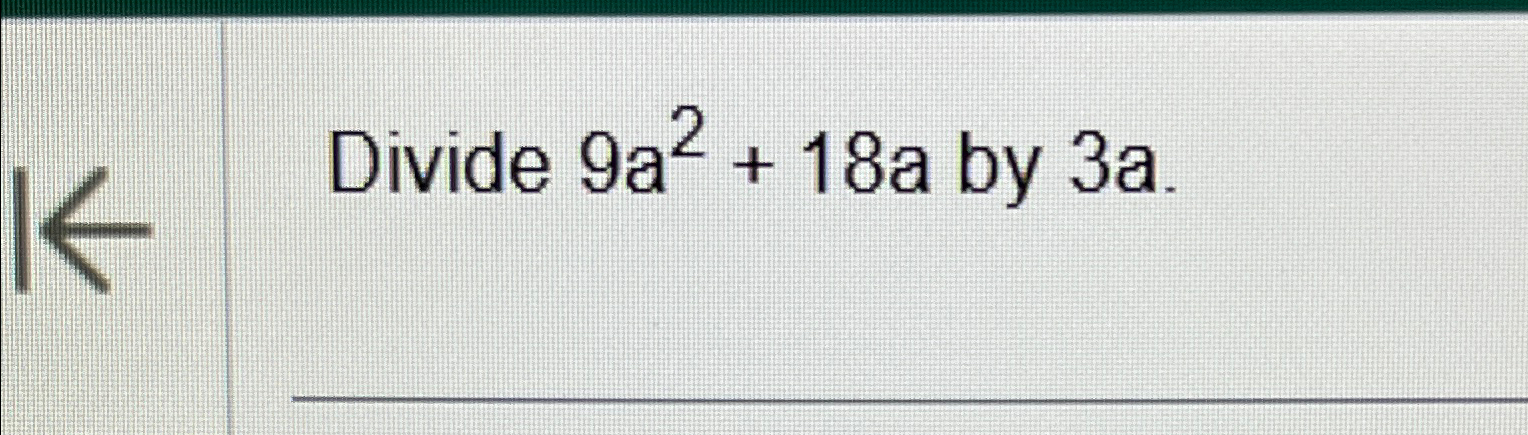 Solved Divide 9a2+18a ﻿by 3a. | Chegg.com